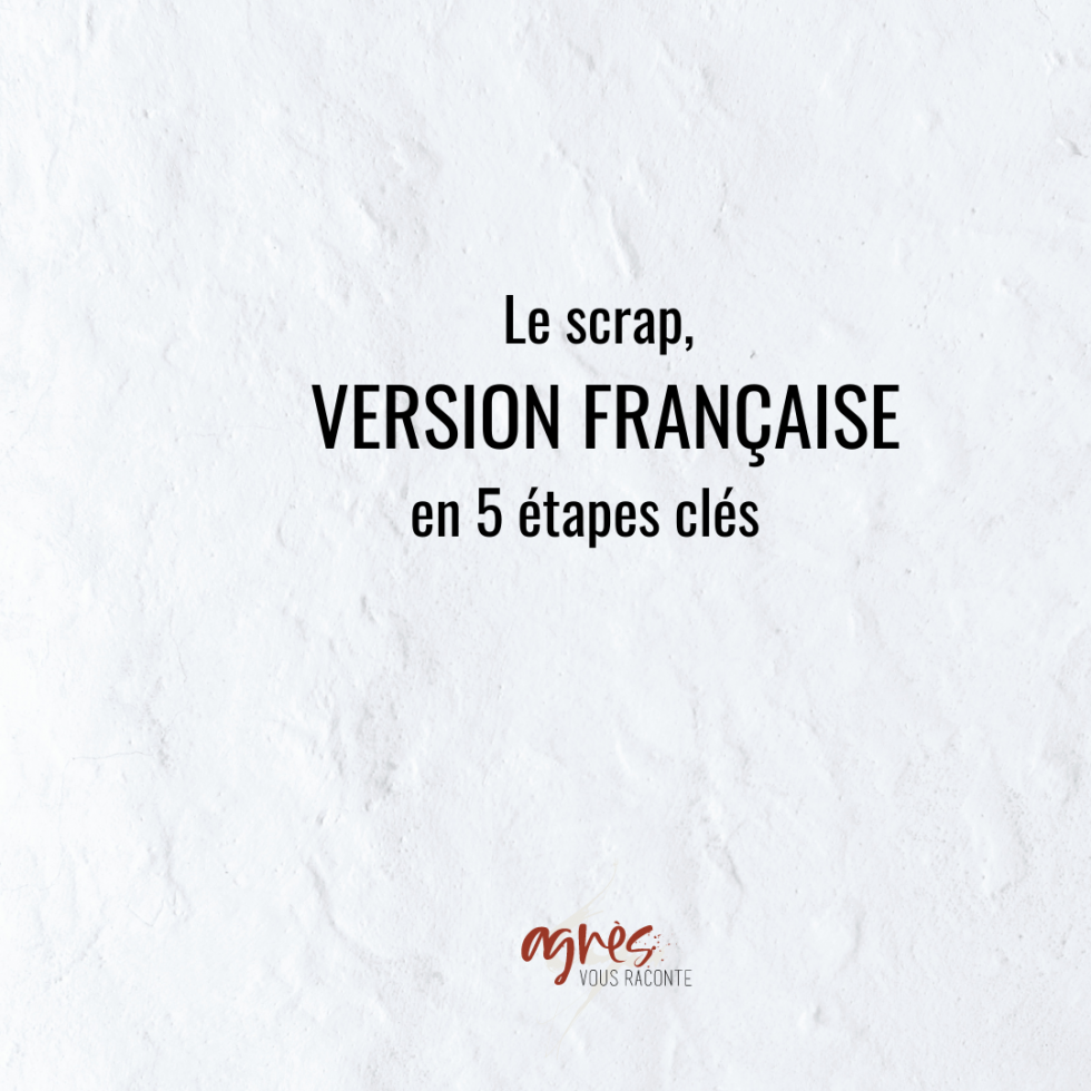 Le scrap, Version Française, en 5 étapes clés.